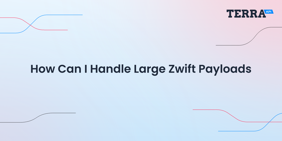 How can I handle large Zwift payloads | Terra API