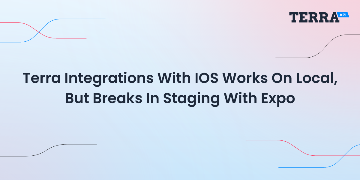 Terra integrations with IOS works on local, but breaks in staging with expo | Terra API