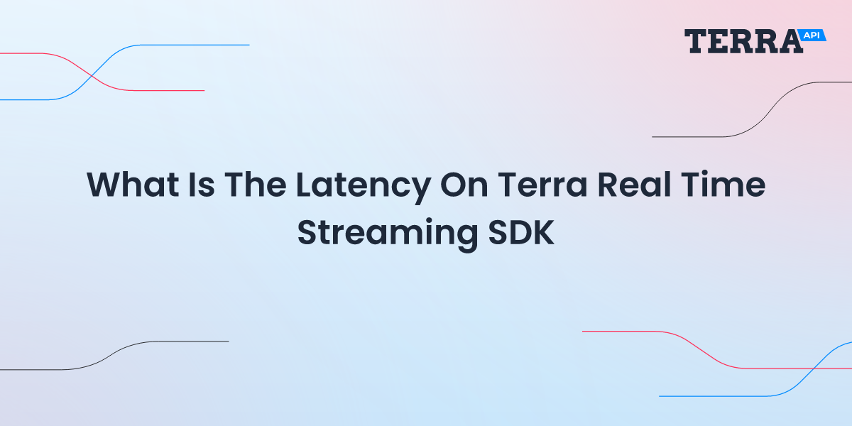 What is the latency on Terra Real Time streaming SDK | Terra API