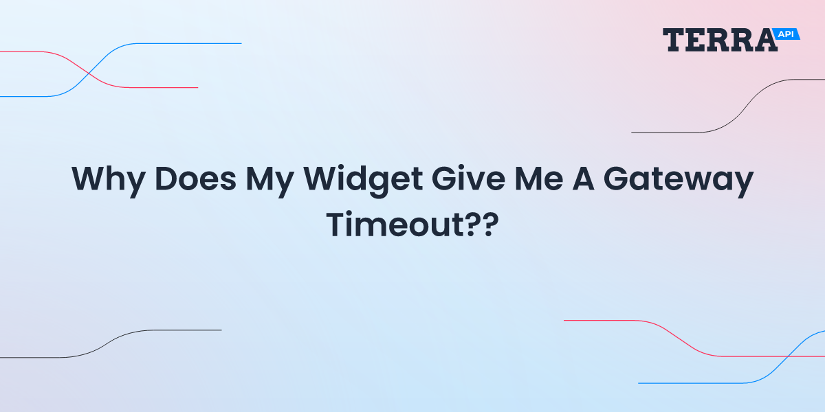 Why does my widget give me a Gateway timeout?? | Terra API